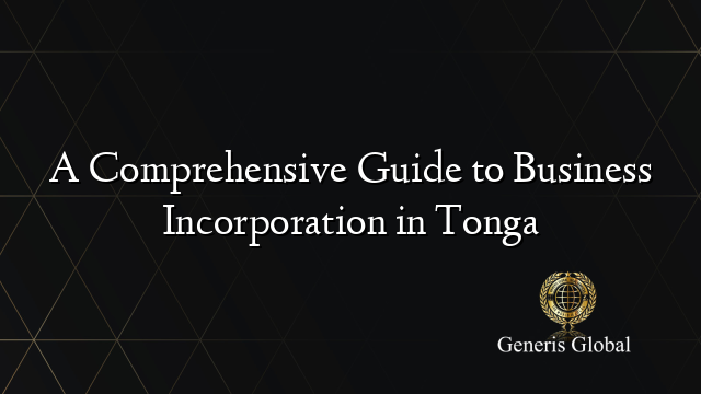 A Comprehensive Guide to Business Incorporation in Tonga