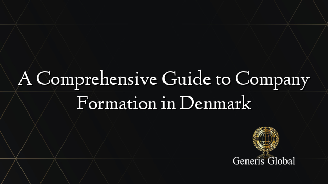 A Comprehensive Guide to Company Formation in Denmark