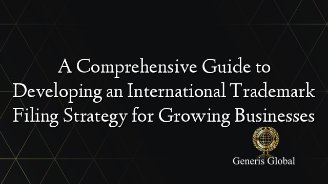 A Comprehensive Guide to Developing an International Trademark Filing ...