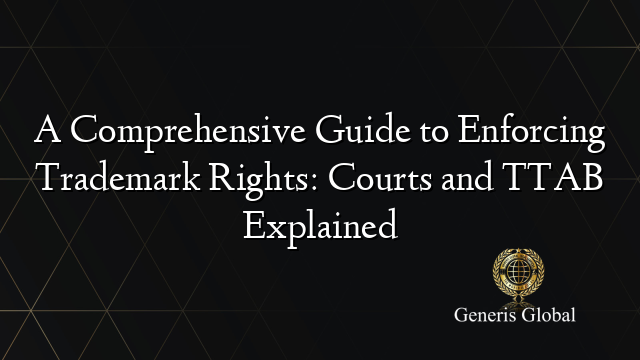 A Comprehensive Guide to Enforcing Trademark Rights: Courts and TTAB ...