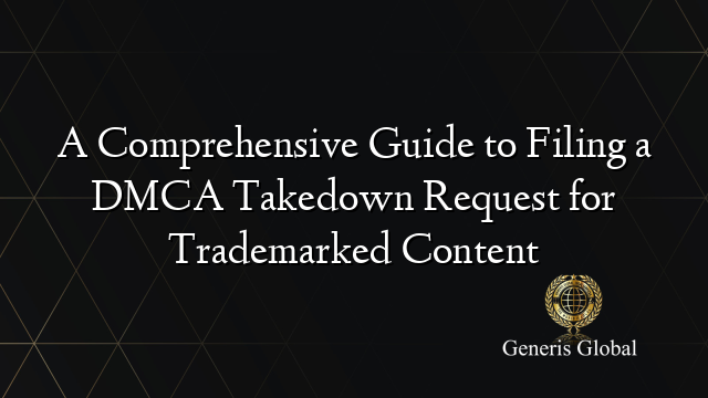 A Comprehensive Guide to Filing a DMCA Takedown Request for Trademarked ...