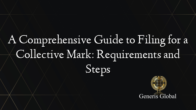 A Comprehensive Guide to Filing for a Collective Mark: Requirements and ...