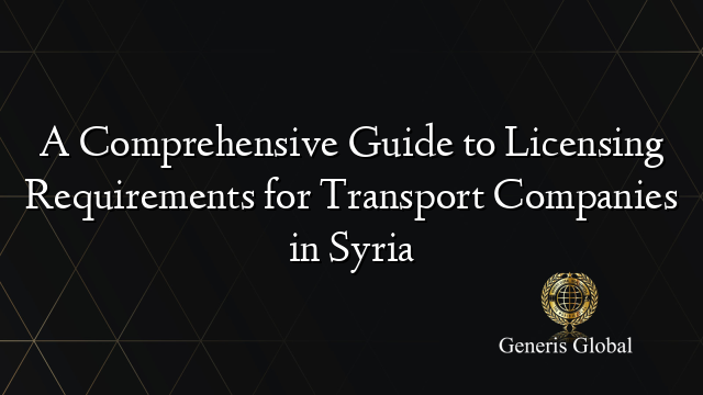 A Comprehensive Guide to Licensing Requirements for Transport Companies ...