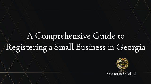 A Comprehensive Guide to Registering a Small Business in Georgia