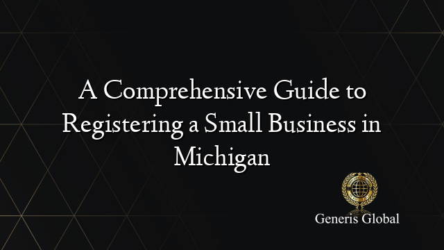 A Comprehensive Guide to Registering a Small Business in Michigan