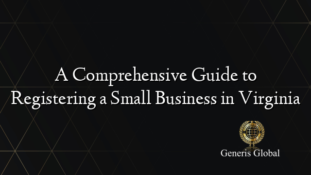 A Comprehensive Guide to Registering a Small Business in Virginia