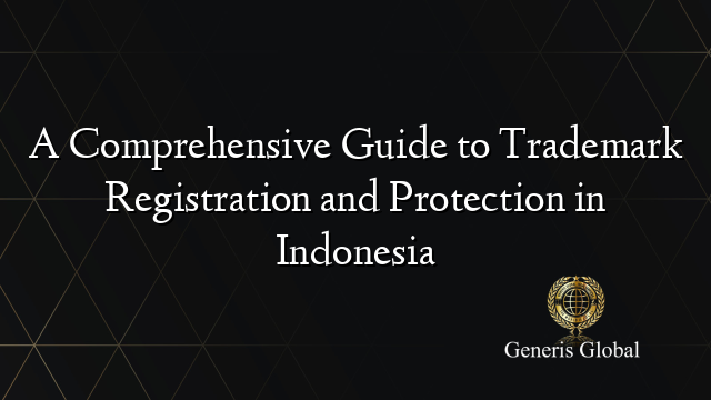 A Comprehensive Guide to Trademark Registration and Protection in Indonesia