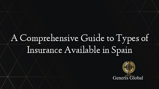 A Comprehensive Guide to Types of Insurance Available in Spain