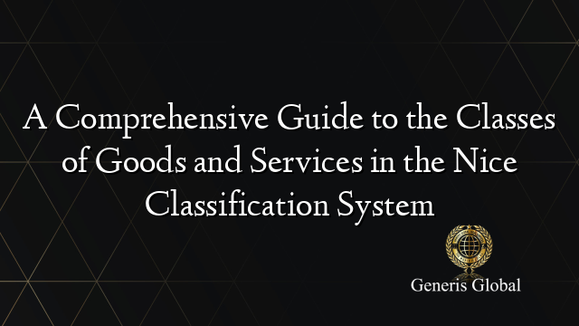 A Comprehensive Guide to the Classes of Goods and Services in the Nice ...