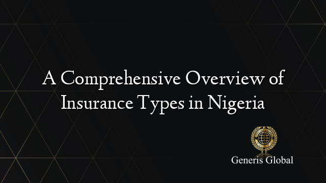 A Comprehensive Overview of Insurance Types in Nigeria