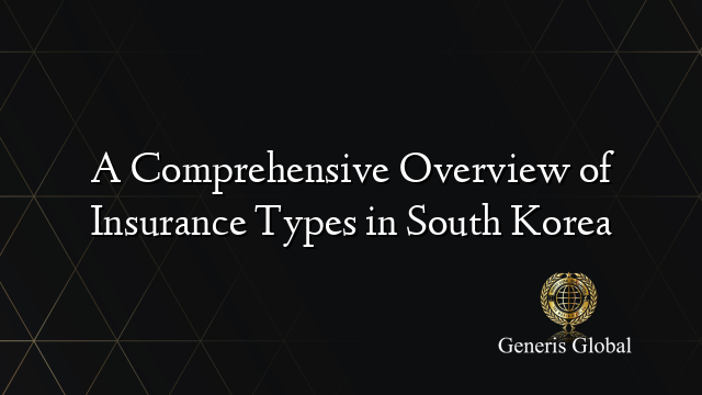 A Comprehensive Overview of Insurance Types in South Korea