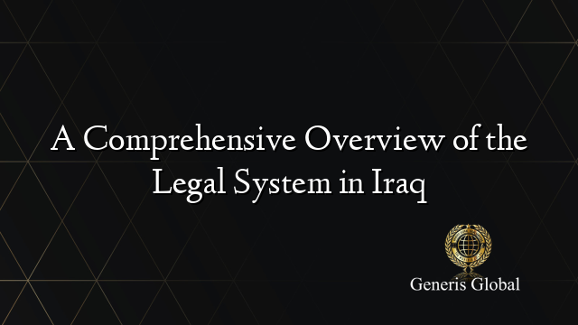 A Comprehensive Overview of the Legal System in Iraq