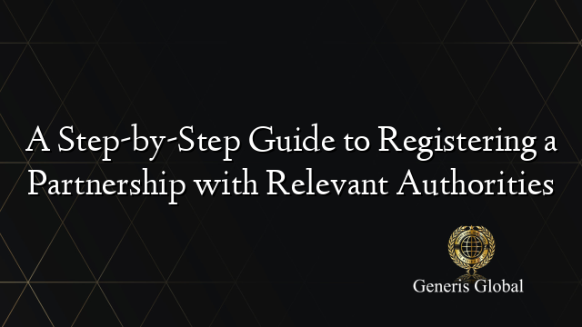A Step-by-Step Guide to Registering a Partnership with Relevant Authorities