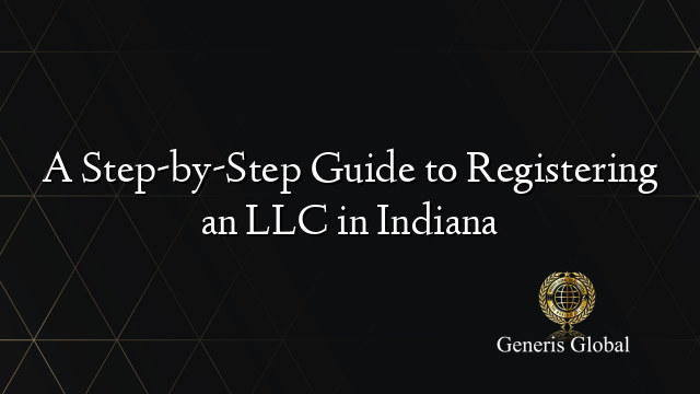 A Step-by-Step Guide to Registering an LLC in Indiana
