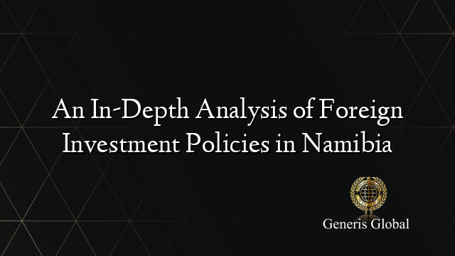 An In-Depth Analysis of Foreign Investment Policies in Namibia