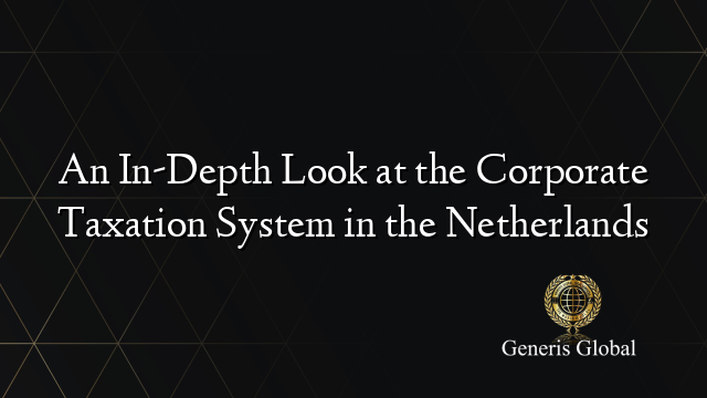 An In-Depth Look at the Corporate Taxation System in the Netherlands