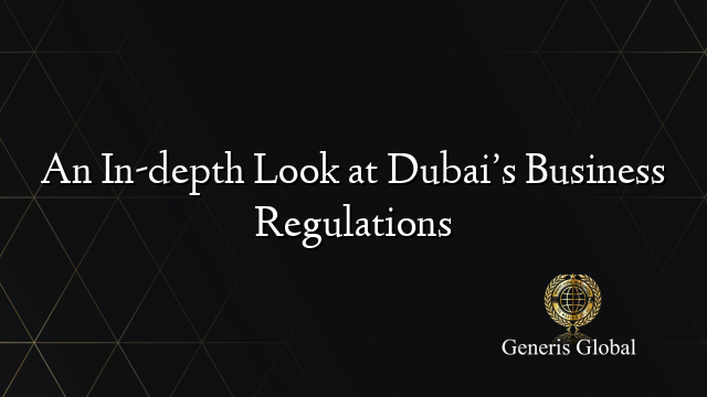 An In-depth Look at Dubai's Business Regulations