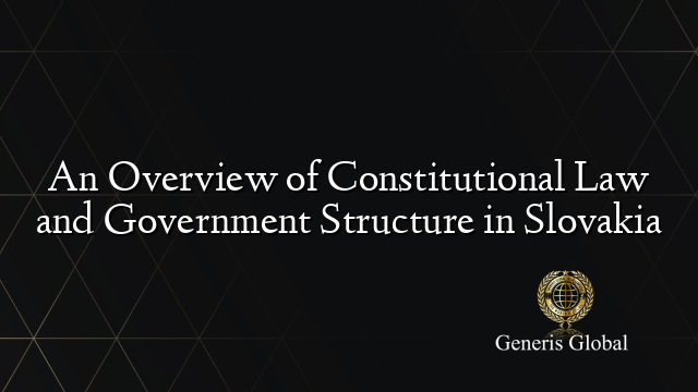 An Overview of Constitutional Law and Government Structure in Slovakia