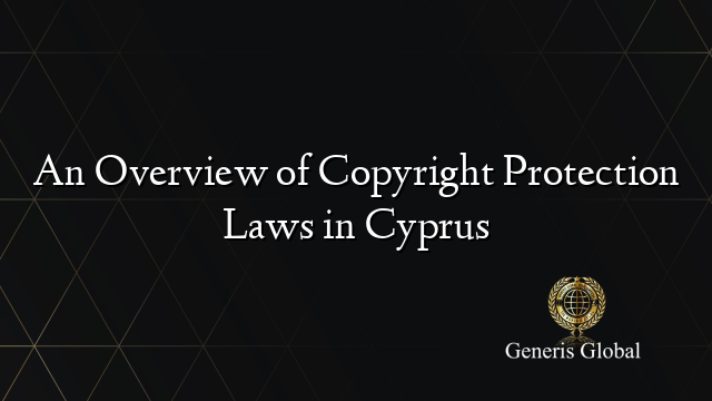 An Overview of Copyright Protection Laws in Cyprus