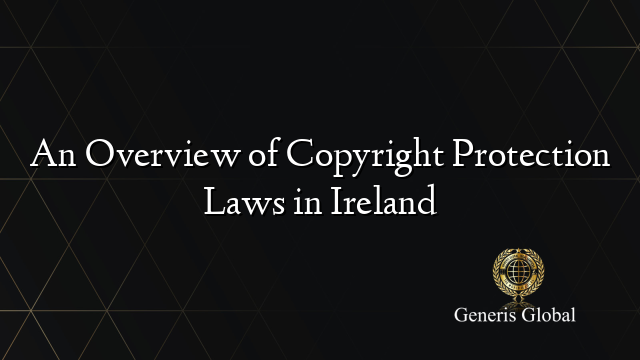 An Overview of Copyright Protection Laws in Ireland