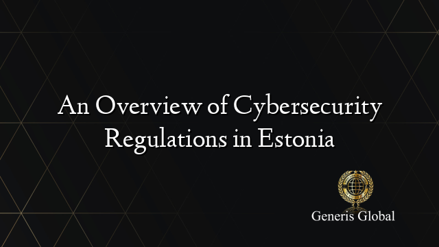 An Overview of Cybersecurity Regulations in Estonia
