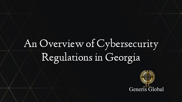An Overview of Cybersecurity Regulations in Georgia