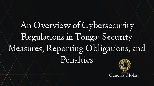 An Overview of Cybersecurity Regulations in Tonga: Security Measures ...