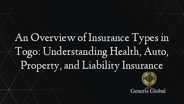 An Overview of Insurance Types in Togo: Understanding Health, Auto ...