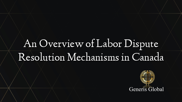 An Overview of Labor Dispute Resolution Mechanisms in Canada