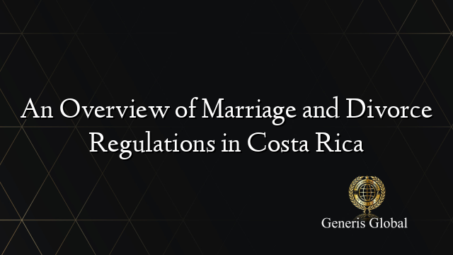 An Overview of Marriage and Divorce Regulations in Costa Rica
