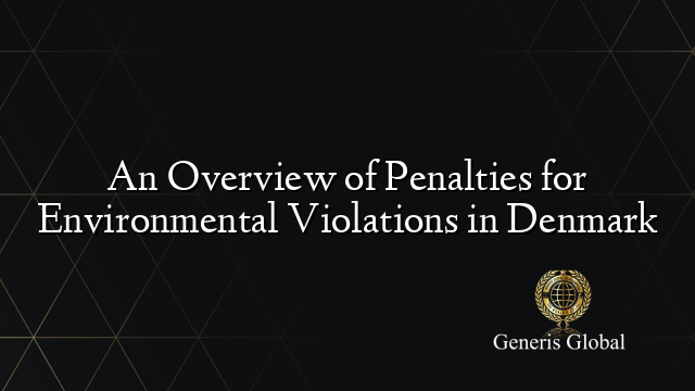 An Overview of Penalties for Environmental Violations in Denmark