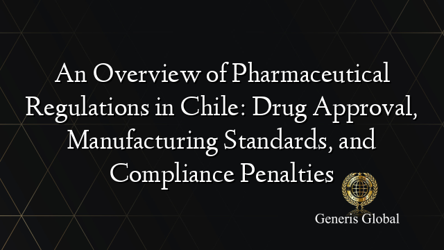An Overview of Pharmaceutical Regulations in Chile: Drug Approval ...
