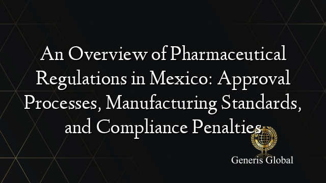 An Overview of Pharmaceutical Regulations in Mexico: Approval Processes ...