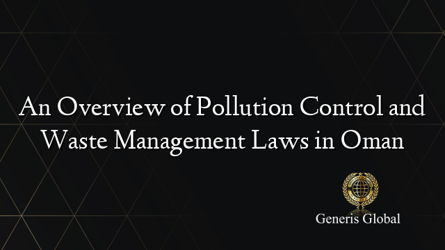 An Overview of Pollution Control and Waste Management Laws in Oman