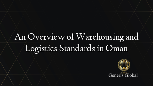 An Overview of Warehousing and Logistics Standards in Oman