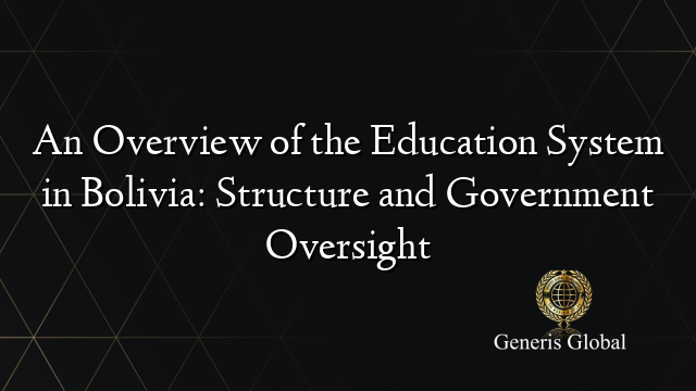 An Overview of the Education System in Bolivia: Structure and ...