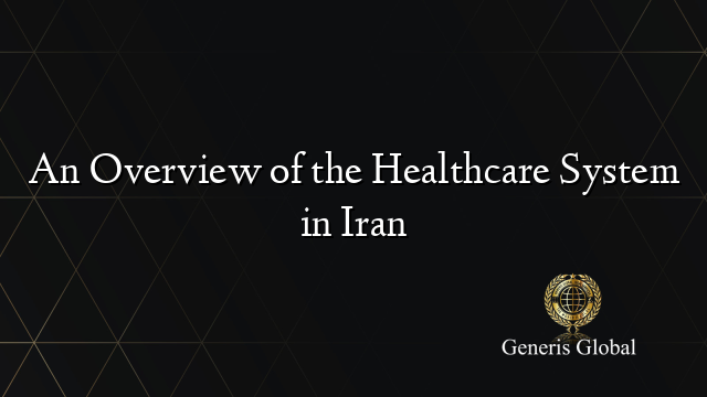 An Overview of the Healthcare System in Iran