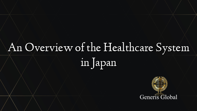 An Overview of the Healthcare System in Japan
