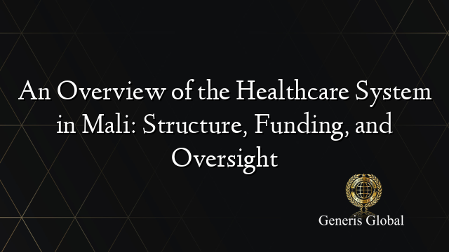 An Overview of the Healthcare System in Mali: Structure, Funding, and ...