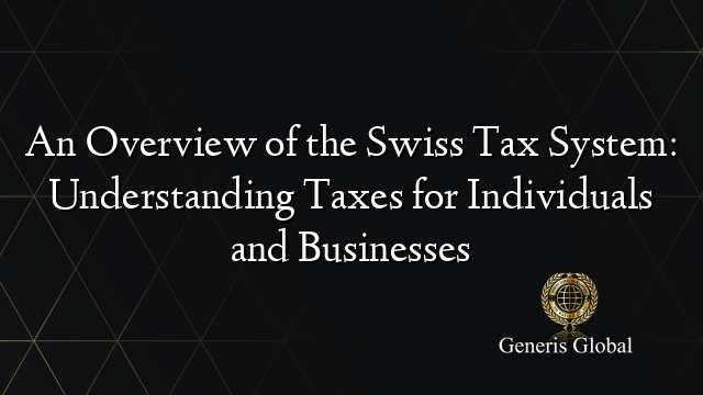 An Overview of the Swiss Tax System: Understanding Taxes for ...