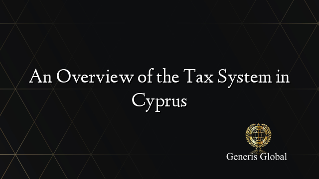 An Overview of the Tax System in Cyprus