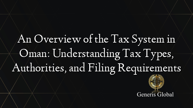 An Overview of the Tax System in Oman: Understanding Tax Types ...