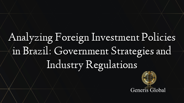 Analyzing Foreign Investment Policies in Brazil: Government Strategies ...