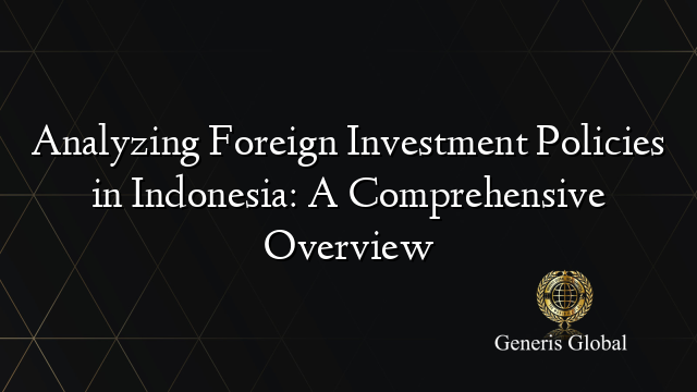 Analyzing Foreign Investment Policies in Indonesia: A Comprehensive ...