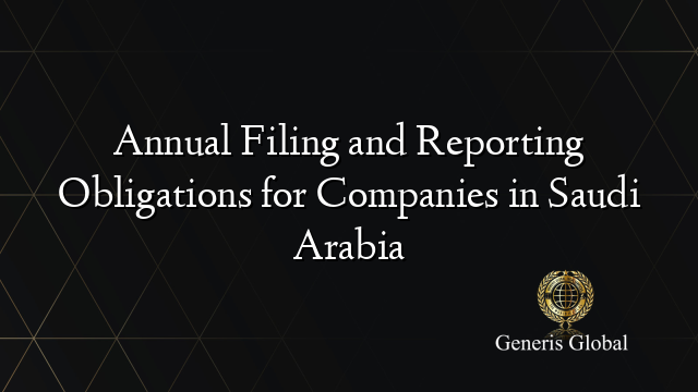 Annual Filing and Reporting Obligations for Companies in Saudi Arabia