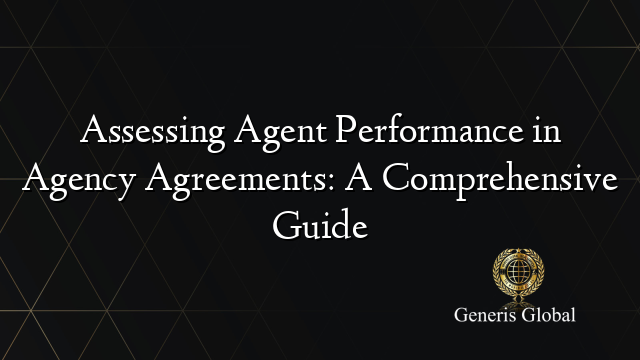 Assessing Agent Performance in Agency Agreements: A Comprehensive Guide