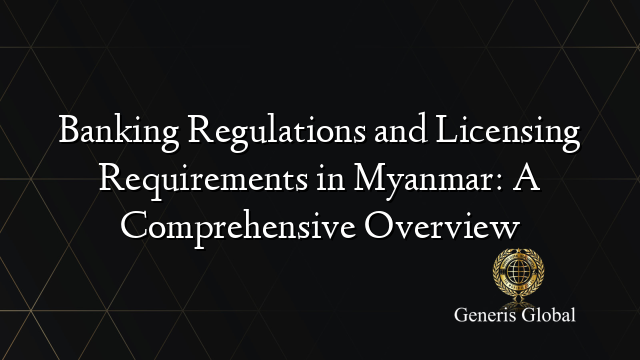 Banking Regulations and Licensing Requirements in Myanmar: A ...