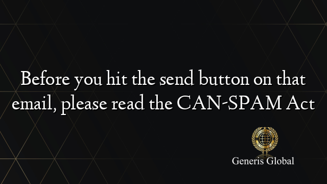 Before you hit the send button on that email, please read the CAN-SPAM Act