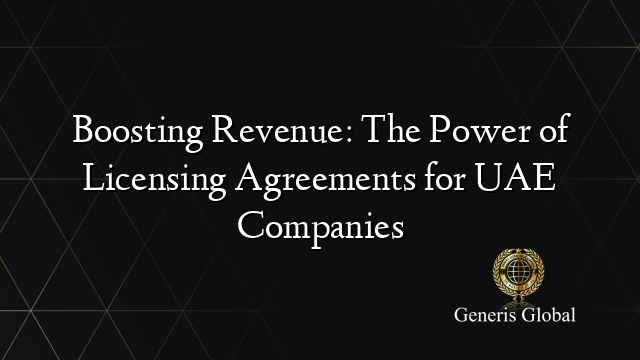 Boosting Revenue: The Power of Licensing Agreements for UAE Companies