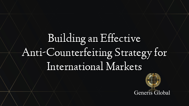 Building an Effective Anti-Counterfeiting Strategy for International ...